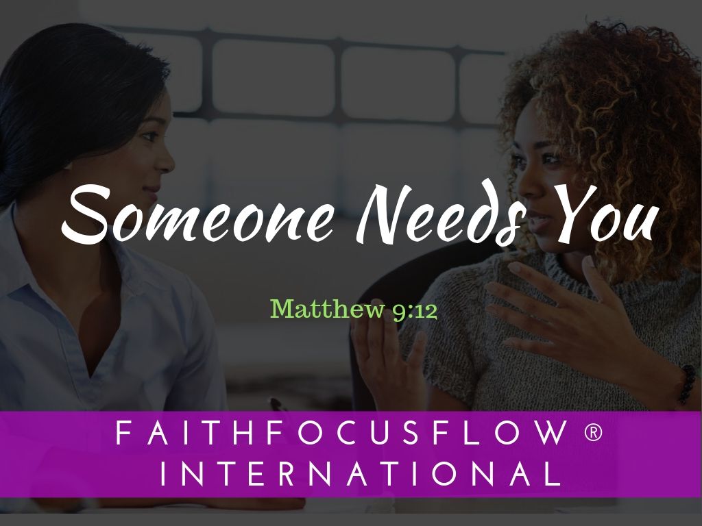 Someone Needs You | FaithFocusFlow™ Global Learning